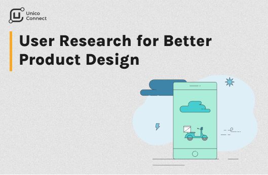 User Research for Better Product Design | Unico Connect